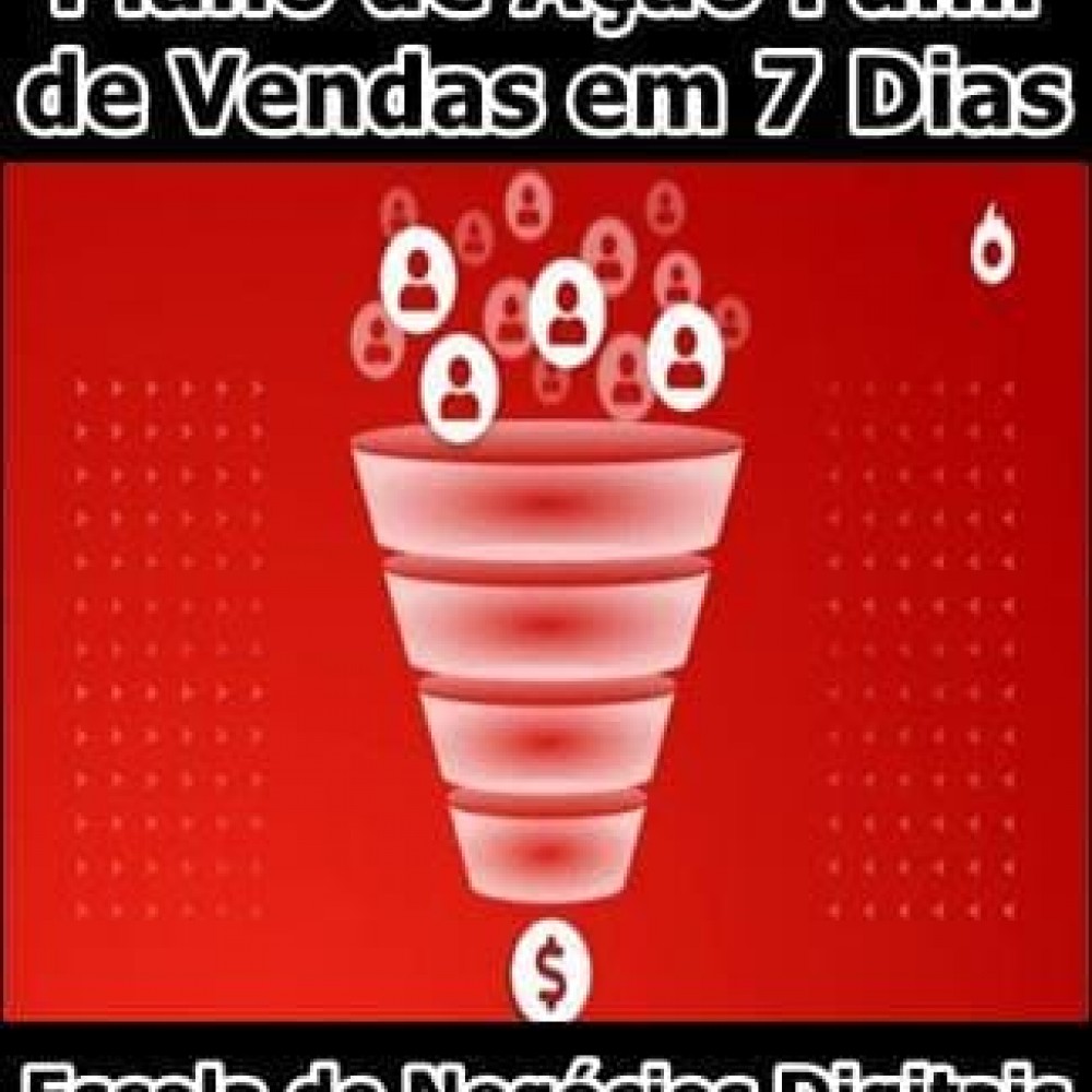 Plano de Ação Funil de Vendas em 7 Dias - Escola de Negócios Digitais Plano de Ação Funil de Vendas em 7 Dias - Escola de Negócios Digitais